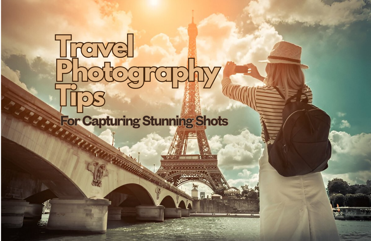 Travel Photography Tips for Capturing Stunning Shots - Lyfe Place