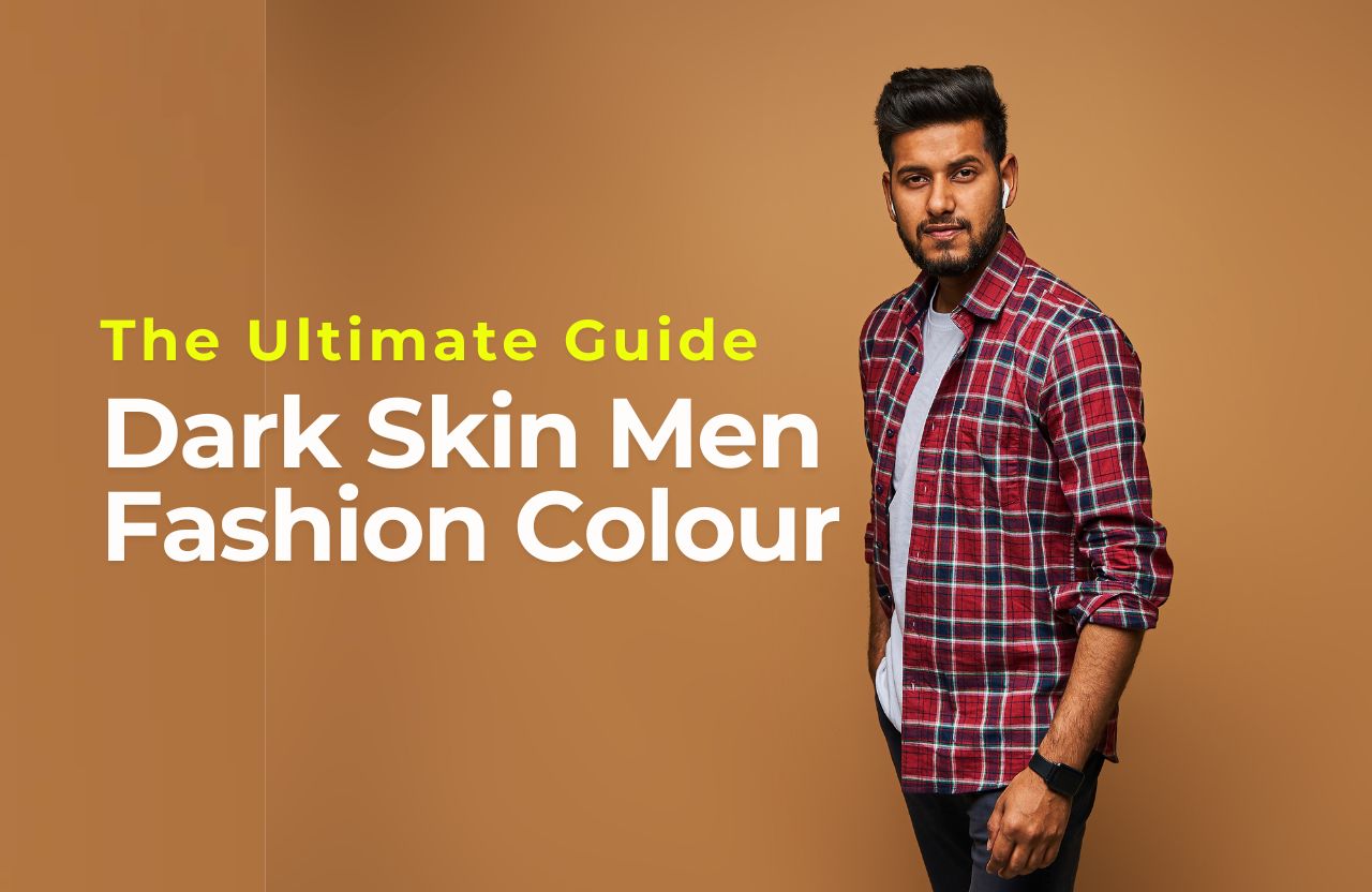 Dark Skin Men Fashion Colour: The Ultimate Guide - Lyfe Place