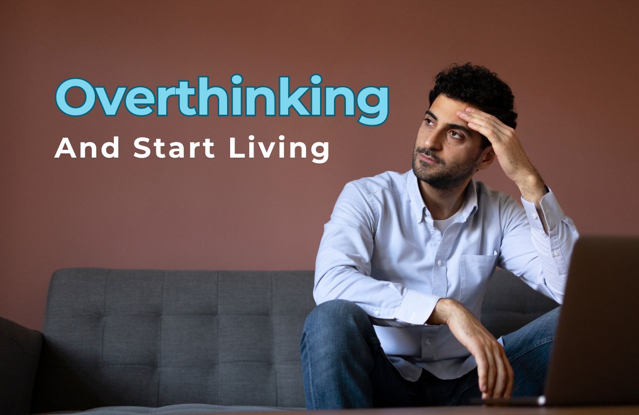 How to Stop Overthinking and Start Living - Lyfe Place